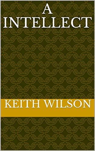 Amazon.com: A Intellect eBook : Wilson, Keith: Books