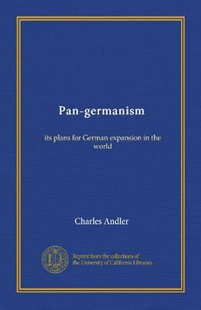 Pan-germanism: its plans for German expansion in the world: Andler ...