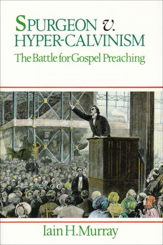 Spurgeon v. Hyper-Calvinism: The Battle for Gospel Preaching: Murray ...