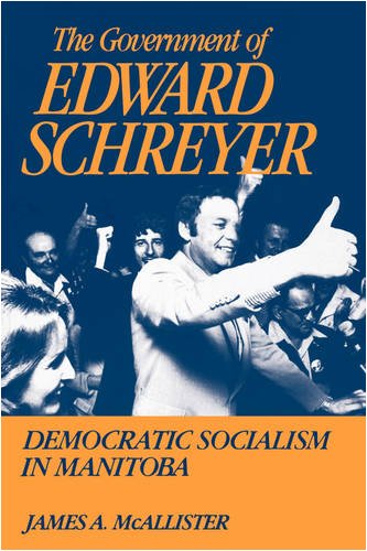 The Government of Edward Schreyer: Democratic Socialism in Manitoba ...