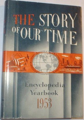 The Story of Our Time, 1953, Encyclopedia Year Book: GROLIER SOCIETY ...