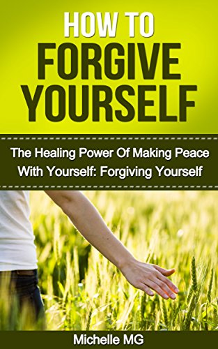 How To Forgive Yourself: The Healing Power of Making Peace with ...