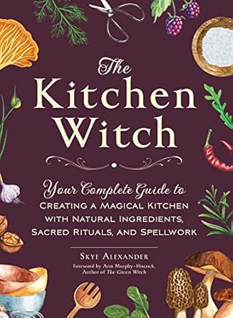 The Kitchen Witch: Your Complete Guide to Creating a Magical Kitchen ...