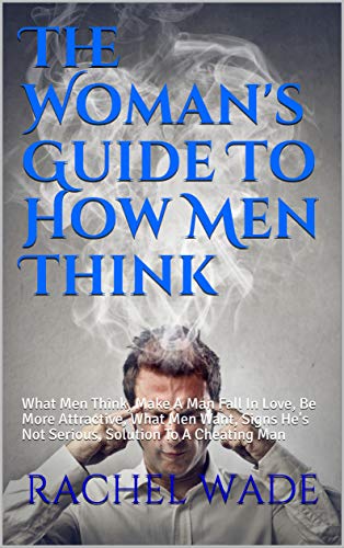 The Woman's Guide To How Men Think: What Men Think, Make A Man Fall In ...