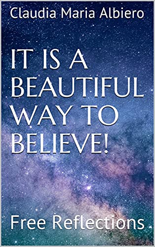 IT IS A BEAUTIFUL WAY TO BELIEVE! : Free Reflections eBook : Albiero ...