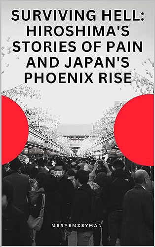 Amazon.com: Surviving Hell: Hiroshima's Stories of Pain and Japan's Phoenix Rise eBook : ZEYMAN ...