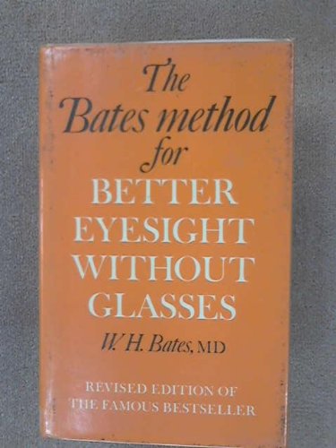 The Bates Method for Better Eyesight Without Glasses: William H. Bates ...