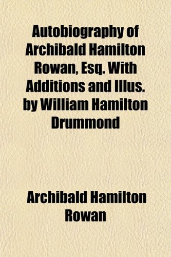 Autobiography of Archibald Hamilton Rowan, Esq. With Additions and ...