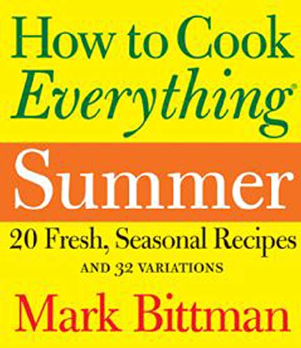 How to Cook Everything: Summer: 20 Fresh, Seasonal Recipes and 32 ...