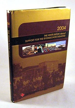 The White Book About Support for the Ryongchon Disaster: Republic of ...