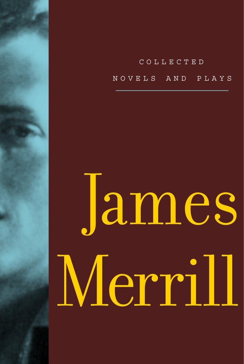 Collected Novels and Plays of James Merrill: Merrill, James ...