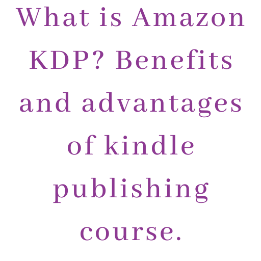 What is Amazon KDP? Benefits and advantages of kindle publishing course ...