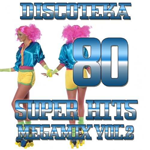 Discoteka 80 Super Hits Megamix, Vol. 2 de Disco Fever, Music Factory ...
