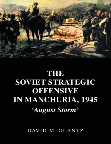 The Soviet Strategic Offensive in Manchuria, 1945: 'August Storm ...