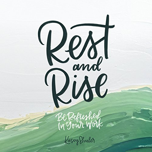 Rest and Rise - 4 Week Bible Study: Be Refreshed in Your Work (Audio ...