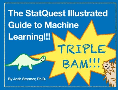 The StatQuest Illustrated Guide To Machine Learning: Starmer PhD, Josh ...