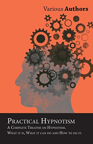 Practical Hypnotism - A Complete Treatise on Hypnotism. What it is ...