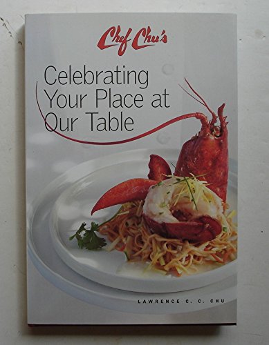 Chef Chu's Celebrating Your Place At Our Table: Lawrence C. C. Chu ...