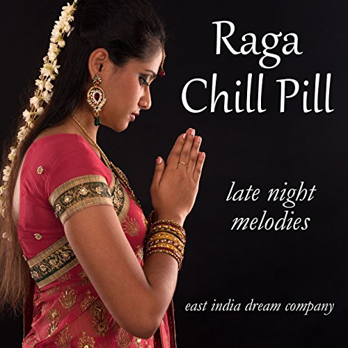 Amazon.com: Raga Chill Pill: 35 Late Night Melodies : East India Dream ...