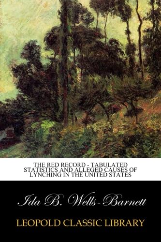 The Red Record - Tabulated Statistics and Alleged Causes of Lynching in ...
