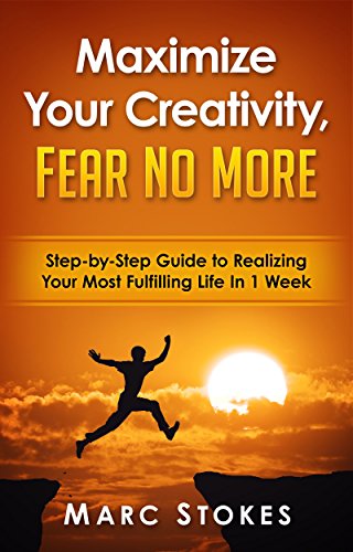 Maximize Your Creativity, Fear No More: Step-by-Step Guide to Realizing ...