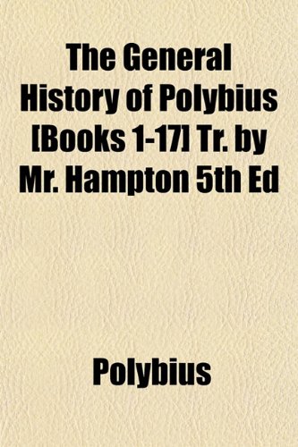 The General History of Polybius [Books 1-17] Tr. by Mr. Hampton 5th Ed ...
