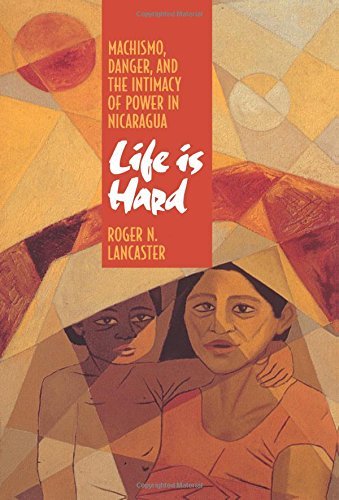 Life is Hard: Machismo, Danger, and the Intimacy of Power in Nicaragua ...