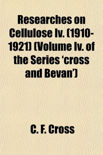 Researches on Cellulose Iv. (1910-1921) (Volume Iv. of the Series ...