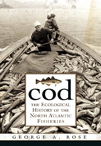 Cod: The Ecological History of the North Atlantic Fishery: Rose, George ...