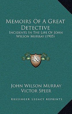 John Wilson Murray: Memoirs of a Great Detective : Incidents in the ...