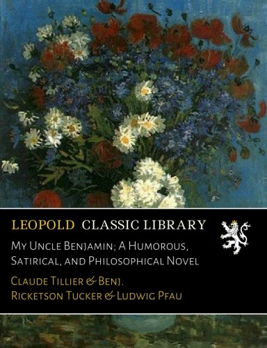 My Uncle Benjamin; A Humorous, Satirical, and Philosophical Novel ...