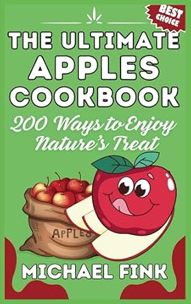 The Ultimate Apples Cookbook: 200 Ways to Enjoy Nature’s Treat: 200 ...