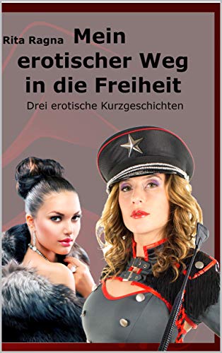 Mein erotischer Weg in die Freiheit: Drei erotische Kurzgeschichten ...