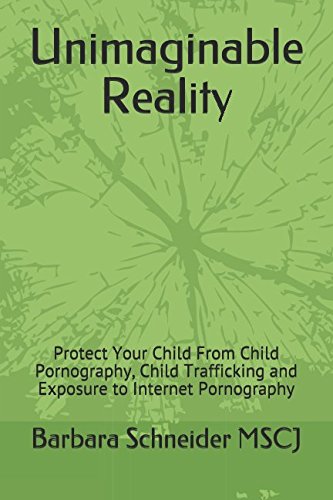 Unimaginable Reality: Protect Your Child From Child Pornography, Child ...
