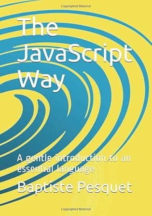 The JavaScript Way: A gentle introduction to an essential language ...