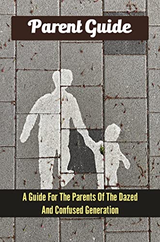 Parent Guide: A Guide For The Parents Of The Dazed And Confused ...