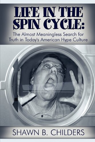 Life in the Spin Cycle: The Almost Meaningless Search for Truth in ...