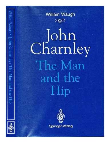 Amazon.com: John Charnley: The Man and the Hip: 9780387195872: Waugh, W ...