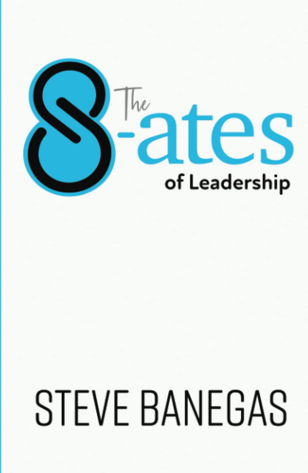 Amazon.com: The 8-ates of Leadership: 9781733723626: Banegas, Steve: Books