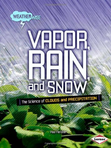 Vapor, Rain, and Snow: The Science of Clouds and Precipitation ...