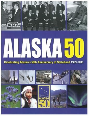 Alaska 50 (Celebrating Alaska's 50th Anniversary of Statehood 1959-2009 ...