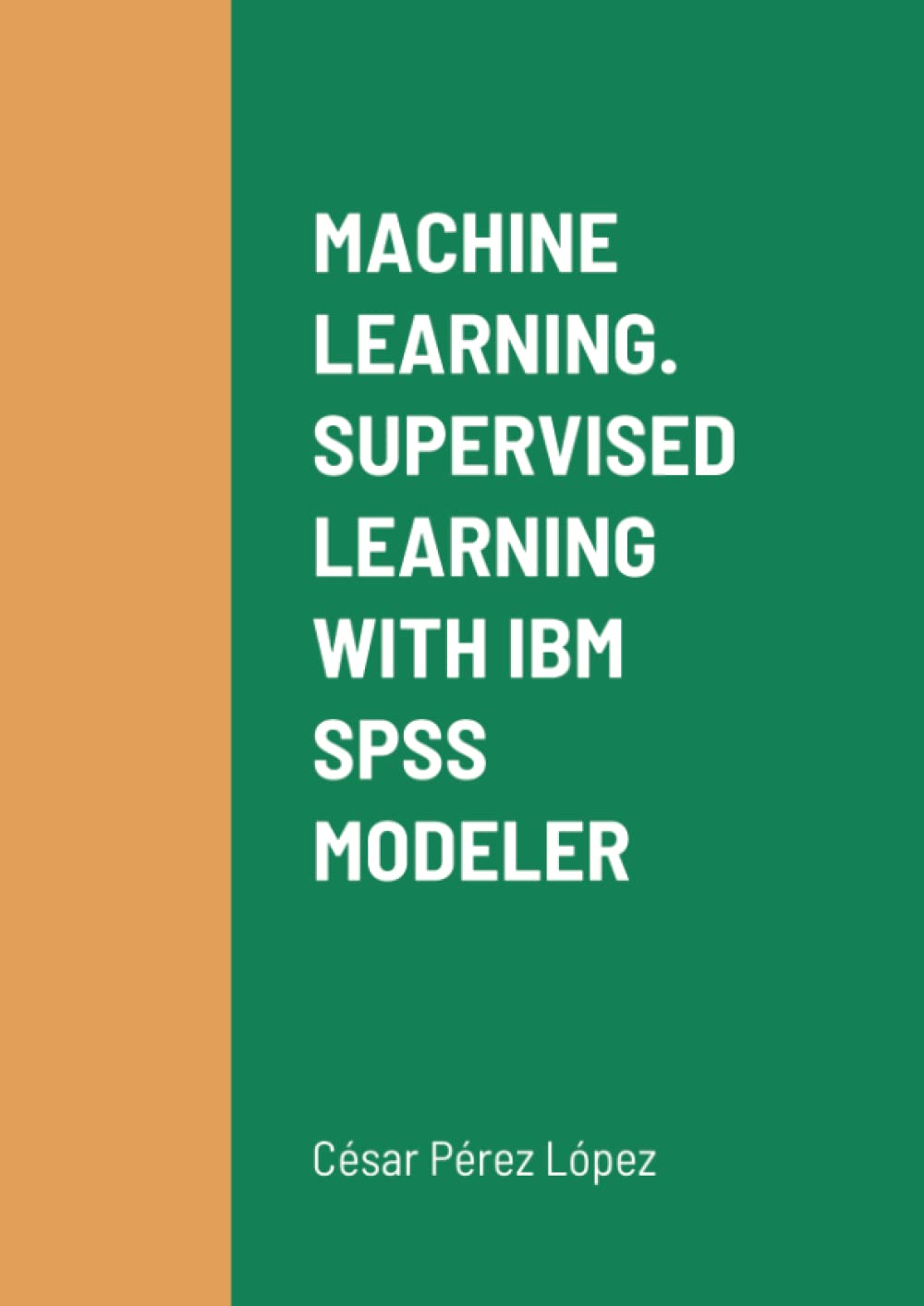 MACHINE LEARNING. SUPERVISED LEARNING WITH IBM SPSS MODELER: Perez ...