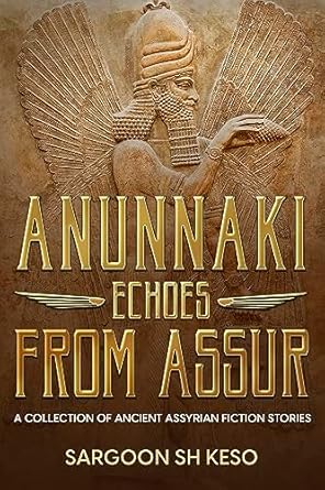Anunnaki Echoes from Assur: A Collection of Ancient Assyrian Fiction Stories (English Edition ...