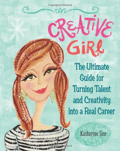Creative Girl: The Ultimate Guide for Turning Talent and Creativity ...