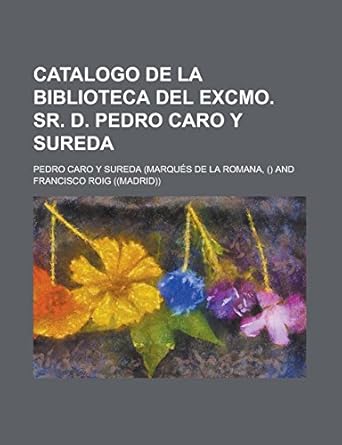Catalogo de la biblioteca del excmo. sr. d. Pedro Caro y Sureda: Sureda ...
