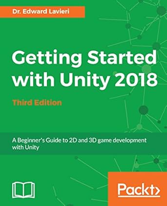 Getting Started with Unity 2018: A Beginner's Guide to 2D and 3D game ...