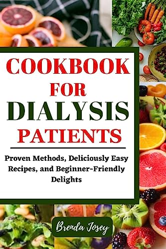 Cookbook For Dialysis Patients: Proven Methods, Deliciously Easy ...