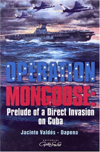 Operation Mongoose. Prelude of a Direct Invasion of Cuba: Jacinto ...