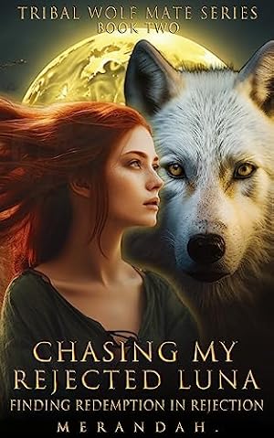 Amazon.com: Chasing My Rejected Luna: Rejecting My Contracted Mate (The Tribal Wolf Mate Series ...