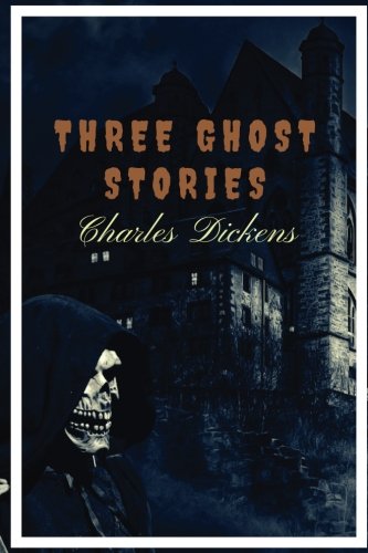 Three Ghost Stories by Charles Dickens: Three Ghost Stories by Charles ...